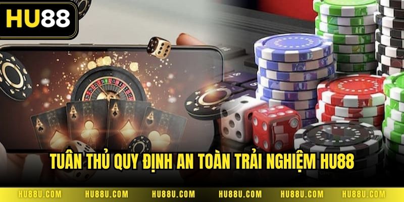 Tuân thủ quy định an toàn trải nghiệm Hu88